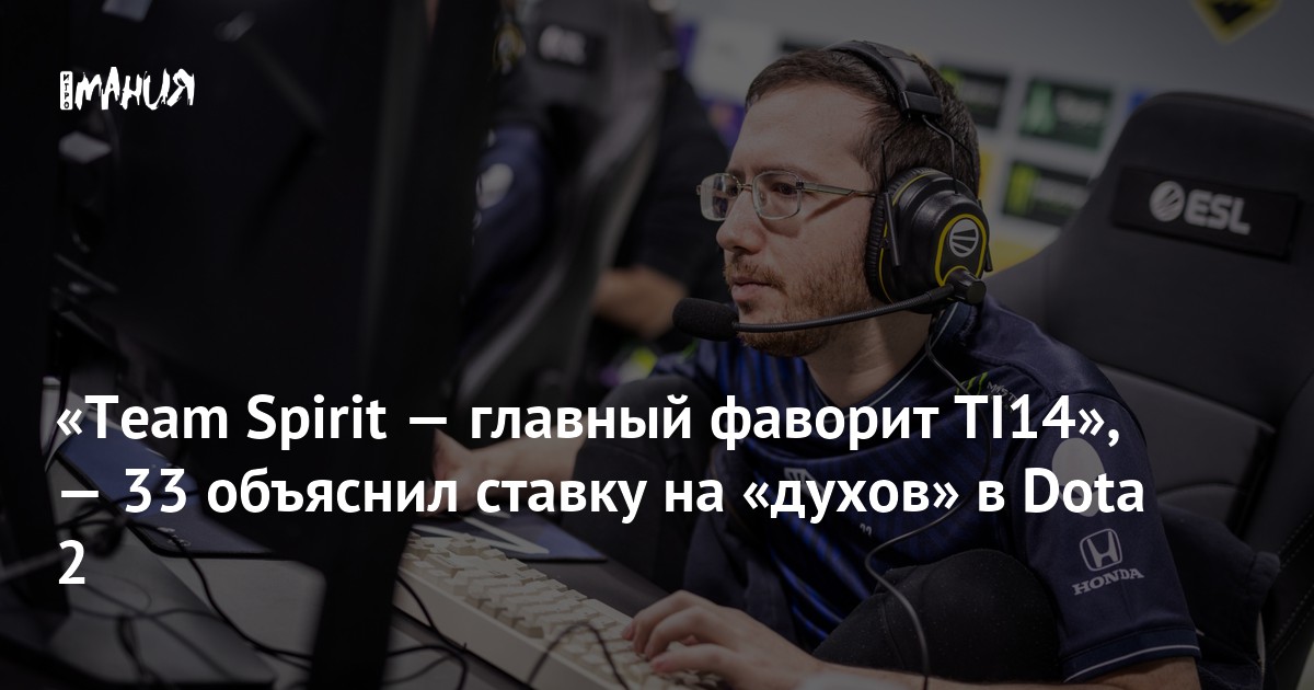 «Team Spirit — главный фаворит TI14», — 33 объяснил ставку на «духов» в Dota 2 — Игромания