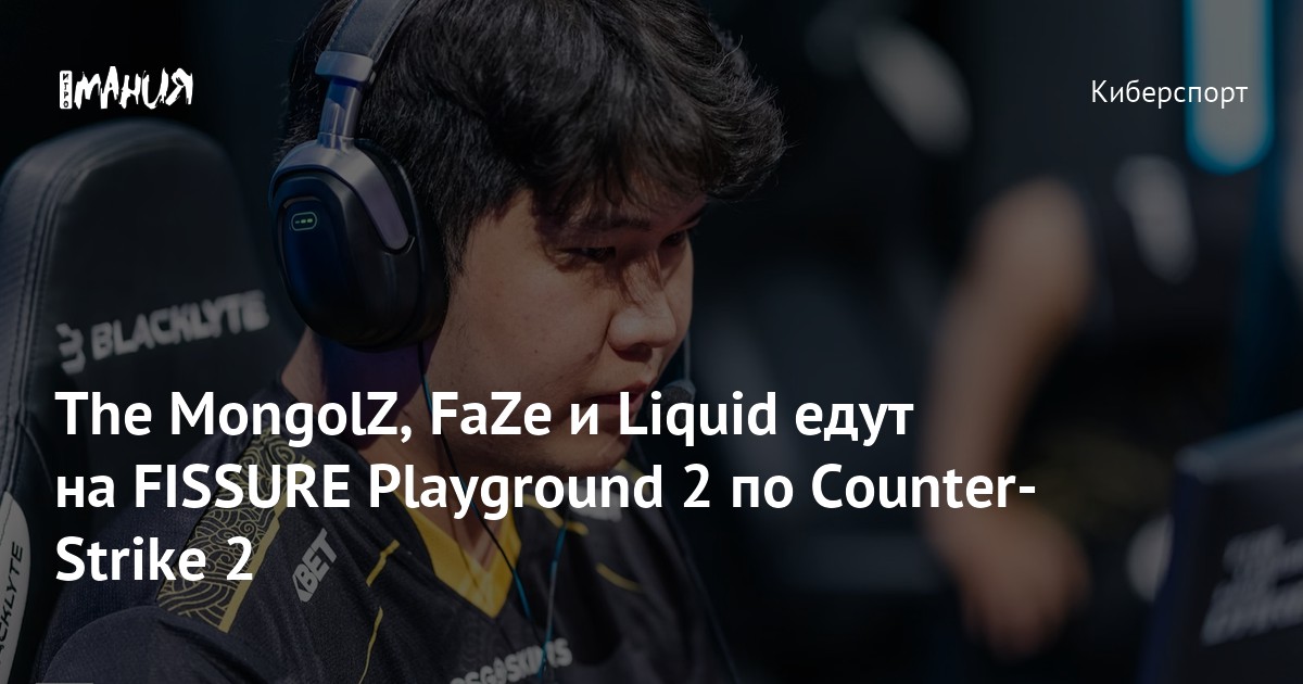 The MongolZ, FaZe и Liquid едут на FISSURE Playground 2 по Counter ...
