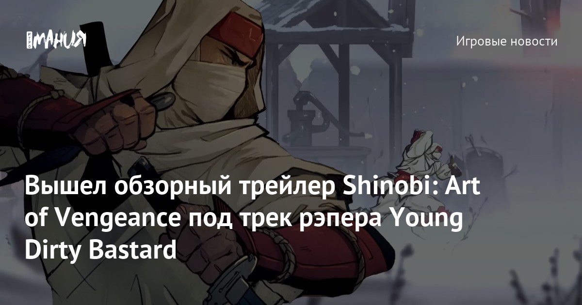 Вышел обзорный трейлер Shinobi: Art of Vengeance под трек рэпера Young ...