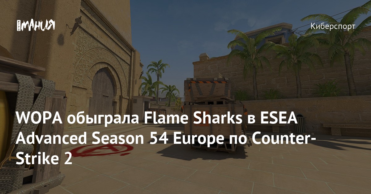 WOPA обыграла Flame Sharks в ESEA Advanced Season 54 Europe по Counter ...