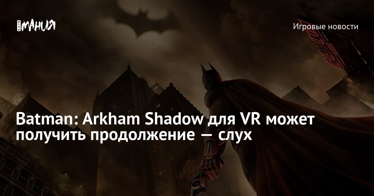 Для Batman: Arkham Shadow могут готовить сиквел — Игромания