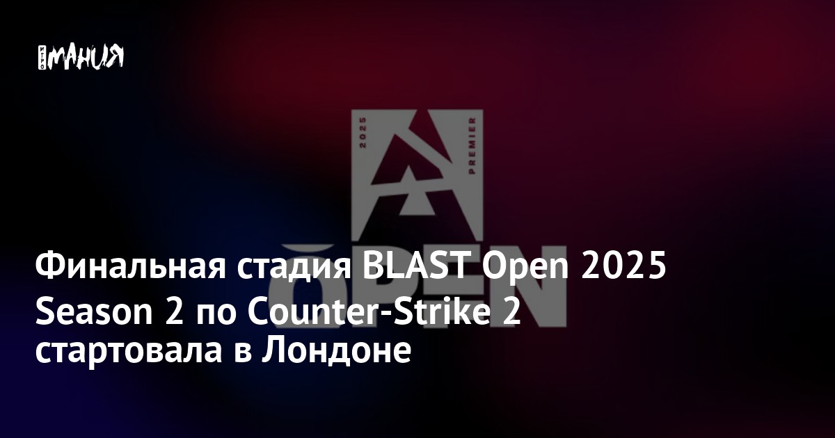Финал BLAST Open S2 стартовал в Лондоне по Counter-Strike 2 — Игромания