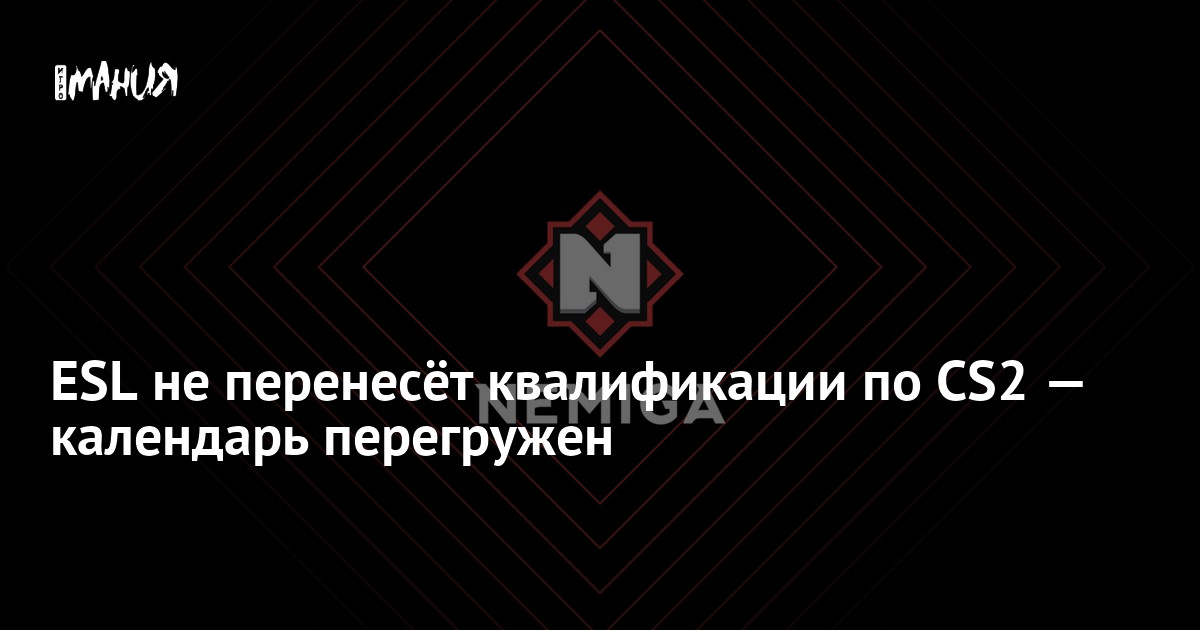 ESL оставляет даты отборов по CS2 без изменений — Игромания