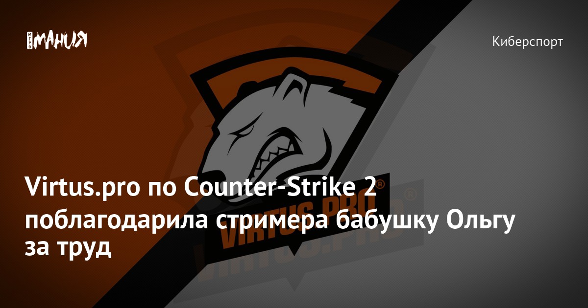Virtus.pro по Counter-Strike 2 поблагодарила стримера бабушку Ольгу за труд — Игромания