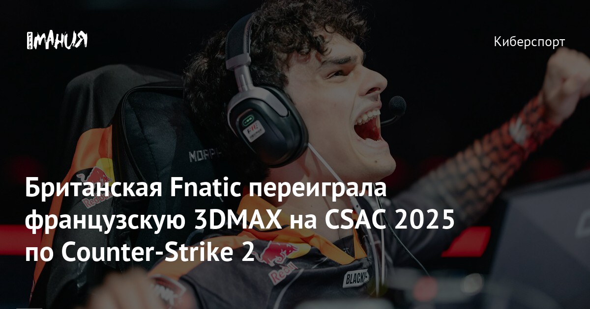 Fnatic выиграл франузскую 3DMAX на CSAC 2025 по Counter-Strike 2 ...
