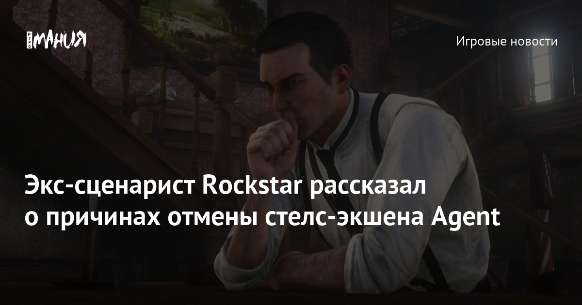 Дэн Хаузер рассказал, почему Rockstar не выпустила The Agent — Игромания