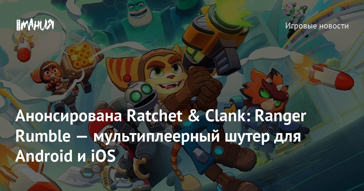 Анонсирован мобильный арена-шутер Ratchet & Clank: Ranger Rumble — Игромания