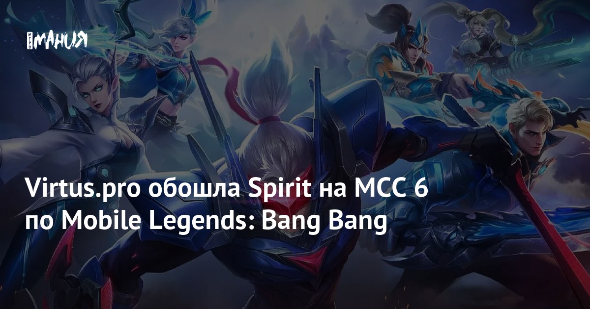 Virtus.pro обошла Spirit на MCC 6 по Mobile Legends: Bang Bang — Игромания