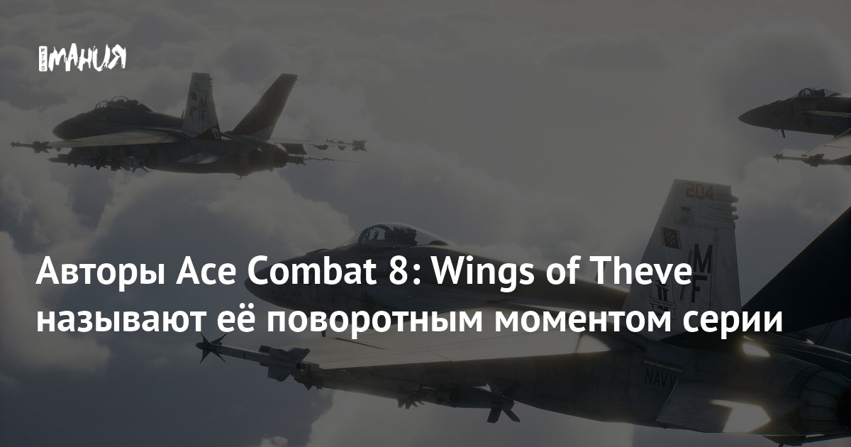 Авторы Ace Combat 8: Wings of Theve рассказали о планах на игру — Игромания