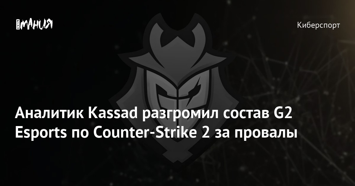 Аналитик Kassad разгромил состав G2 Esports по Counter-Strike 2 за ...