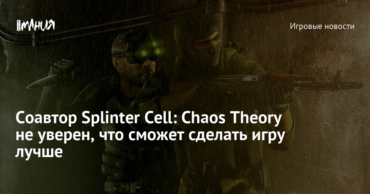 Соавтор Splinter Cell: Chaos Theory благословил Ubisoft на ремейки ...