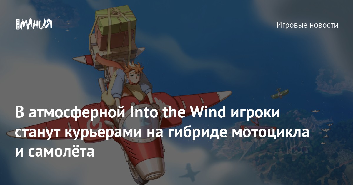 В атмосферной Into the Wind игроки станут курьерами на гибриде ...